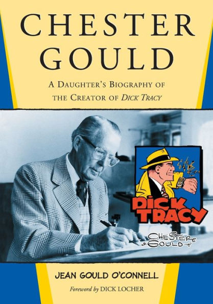 Chester Gould: A Daughter's Biography of the Creator of Dick Tracy by ...