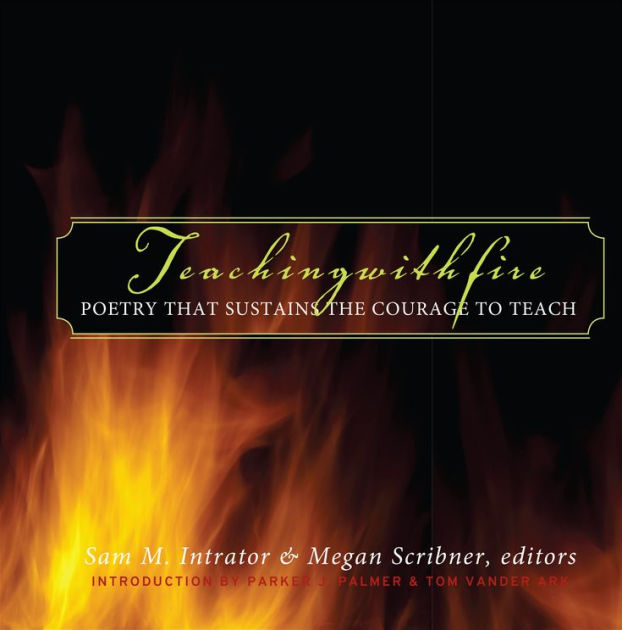 Teaching with Fire: Poetry That Sustains the Courage to Teach by Sam M ...