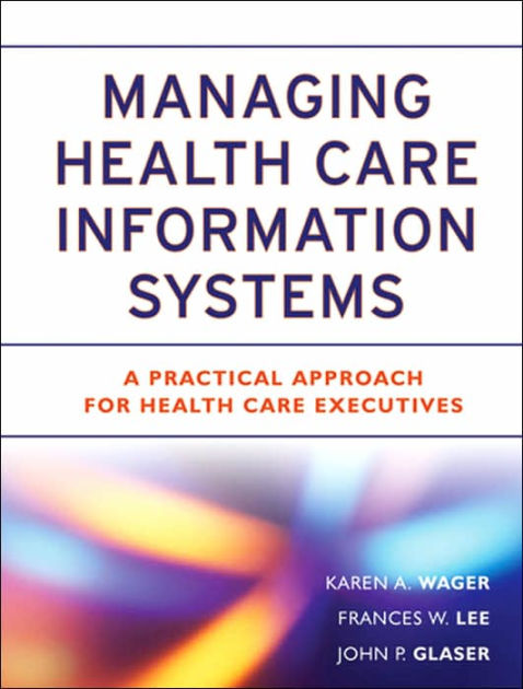 Managing Health Care Information Systems: A Practical Approach for ...