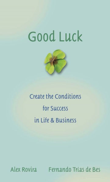 Good Luck: Creating the Conditions for Success in Life and Business by ...