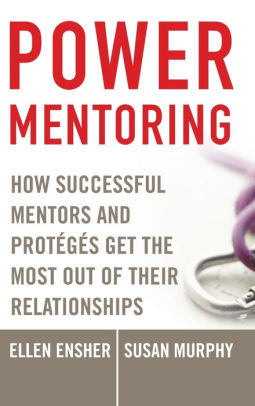 Power Mentoring: How Successful Mentors and Proteges Get the Most Out ...