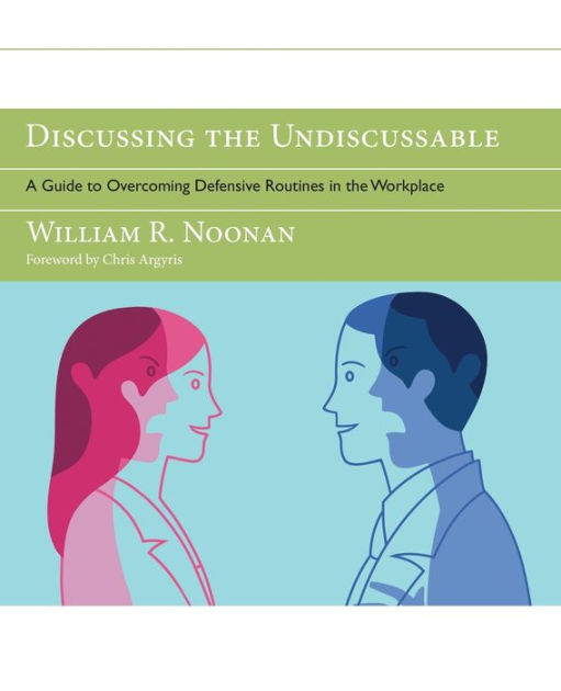 Discussing the Undiscussable: A Guide to Overcoming Defensive Routines ...