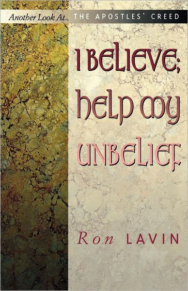 I Believe; Help My Unbelief: Another Look at the Apostles' Creed by Ron ...