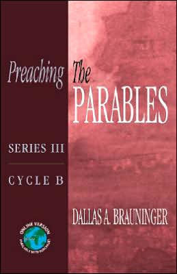 Preaching the Parables, Series III, Cycle B by Dallas A Brauninger ...