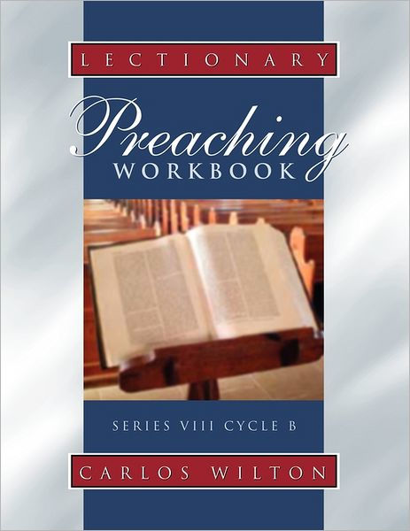 Lectionary Preaching Workbook: Series VIII, Cycle B; For All Users of ...