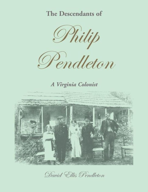 The Descendants of Philip Pendleton, A Virginia Colonist by David Ellis ...
