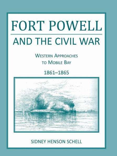 Fort Powell and the Civil War: Western Approaches to Mobile Bay, 1861 ...
