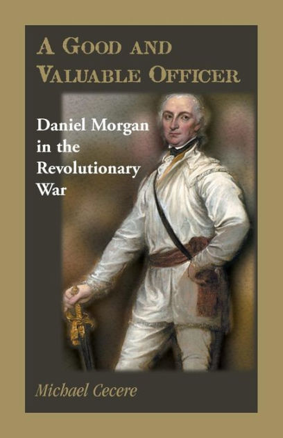 A Good and Valuable Officer: Daniel Morgan in the Revolutionary War by ...