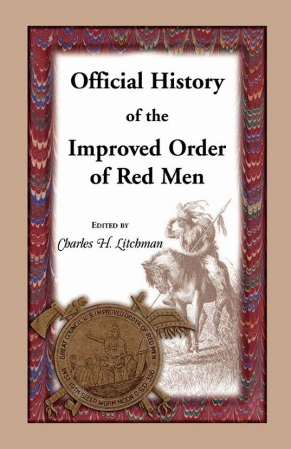 Official History of the Improved Order of Red Men: Compiled Under ...