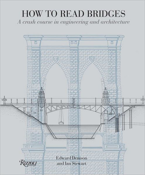 How to Read Bridges: A Crash Course in Engineering and Architecture by ...