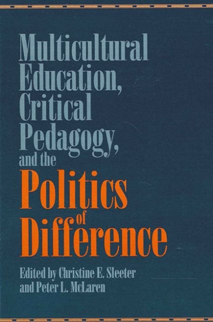 Multicultural Education, Critical Pedagogy, and the Politics of ...