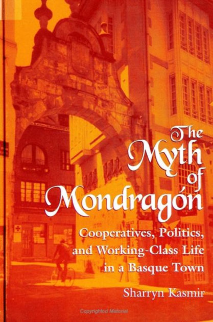 The Myth of Mondragon: Cooperatives, Politics, and Working Class Life ...