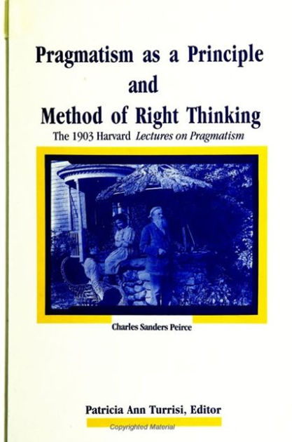 Pragmatism as a Principle and Method of Right Thinking: The 1903 ...