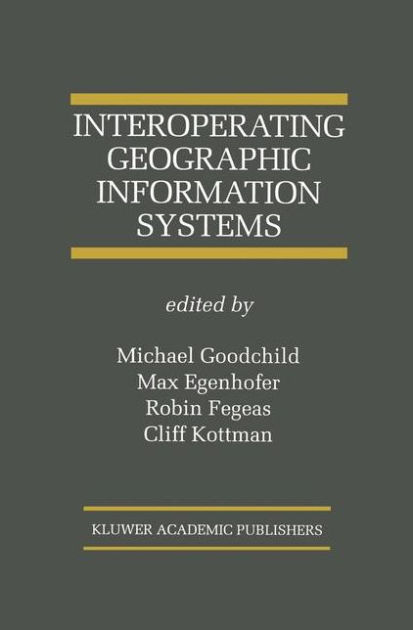 Interoperating Geographic Information Systems by Michael Goodchild ...