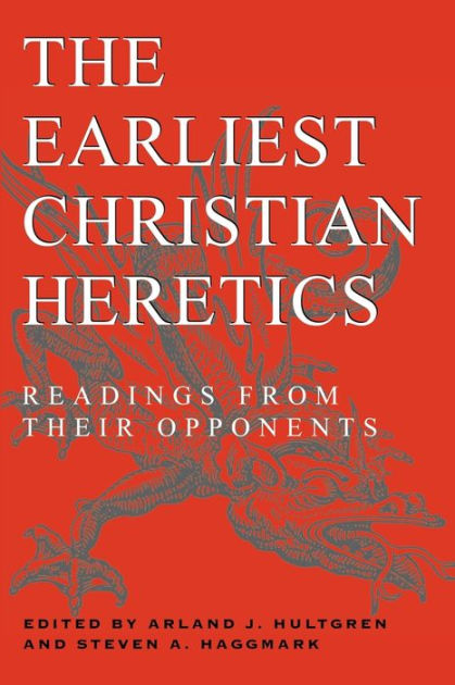 The Earliest Christian Heretics: Readings from Their Opponents by ...