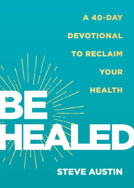 Be Healed: A 40-Day Devotional to Reclaim Your Health by Steve Austin ...