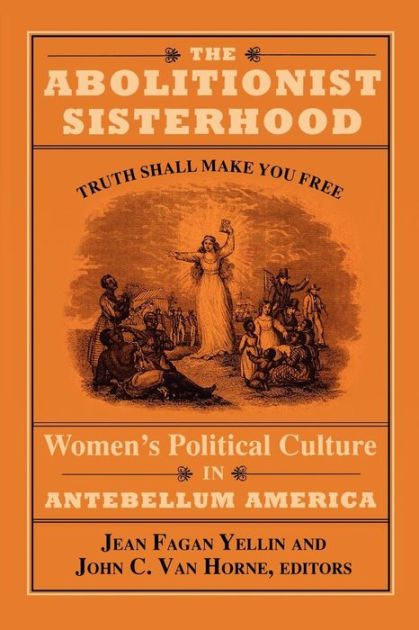 The Abolitionist Sisterhood: Women's Political Culture in Antebellum ...