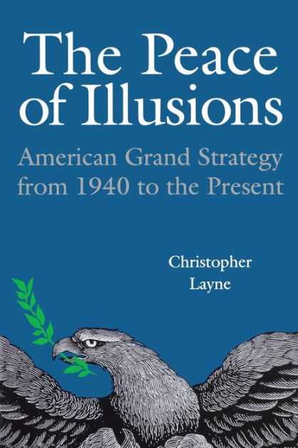 The Peace of Illusions: American Grand Strategy from 1940 to the ...