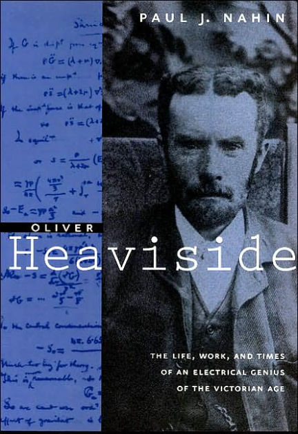Oliver Heaviside: The Life, Work, and Times of an Electrical Genius of ...
