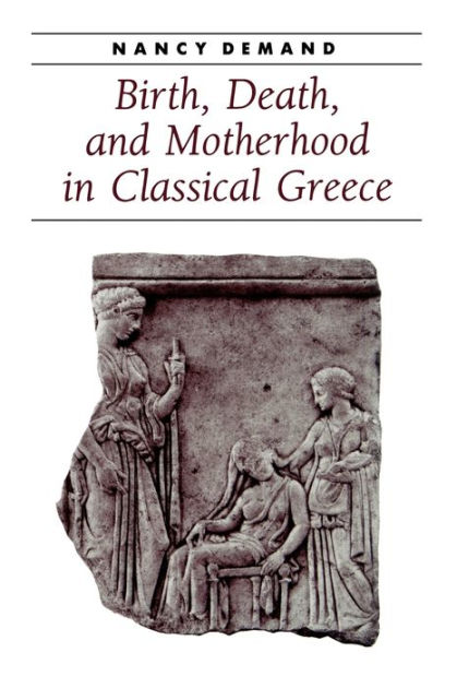Birth, Death, and Motherhood in Classical Greece by Nancy Demand ...