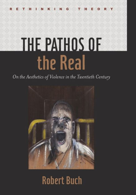 The Pathos of the Real: On the Aesthetics of Violence in the Twentieth ...