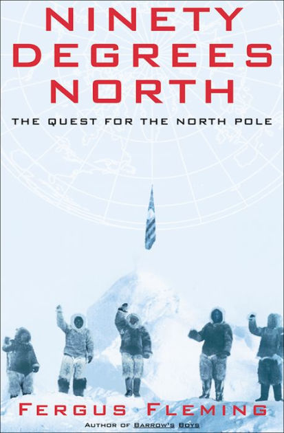 Ninety Degrees North: The Quest for the North Pole by Fergus Fleming ...