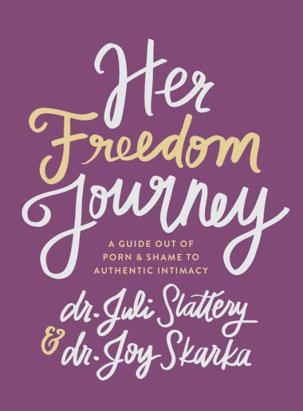 Her Freedom Journey: A Guide Out of Porn and Shame to Authentic ...