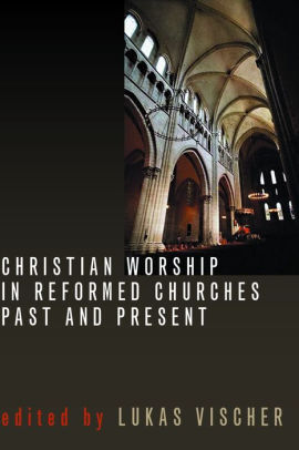 Christian Worship in Reformed Churches Past and Present by Lukas ...