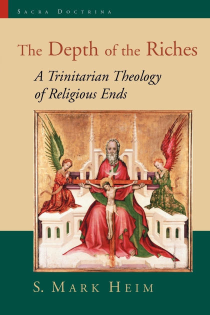 The Depth of the Riches: A Trinitarian Theology of Religious Ends by S ...