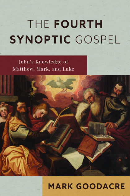 The Fourth Synoptic Gospel: John's Knowledge of Matthew, Mark, and Luke ...