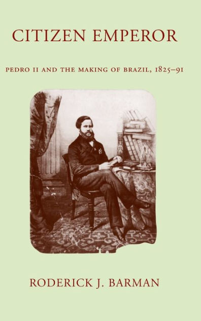 Citizen Emperor: Pedro II and the Making of Brazil, 1825-1891 by ...
