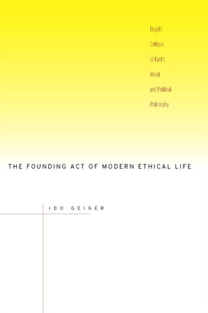 The Founding Act of Modern Ethical Life: Hegel's Critique of Kant's ...