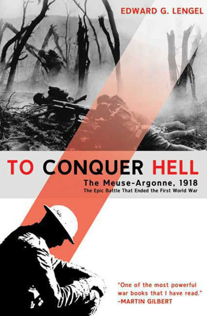 To Conquer Hell: The Meuse-Argonne, 1918 The Epic Battle That Ended the ...