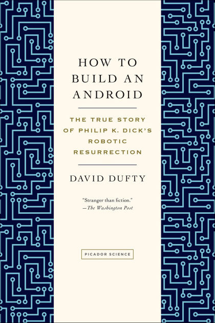 How to Build an Android: The True Story of Philip K. Dick's Robotic ...