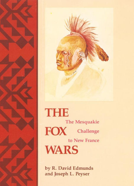 The Fox Wars: The Mesquakie Challenge to New France by R. David Edmunds ...