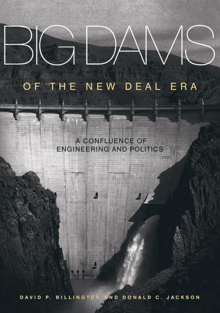 Big Dams of the New Deal Era: A Confluence of Engineering and Politics ...