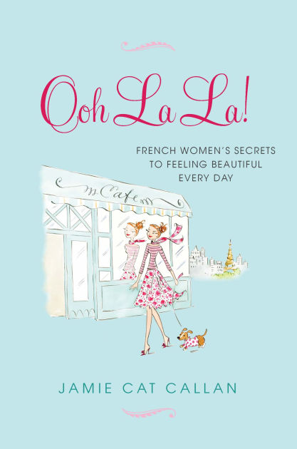 Ooh La La!: French Women's Secrets to Feeling Beautiful Every Day by ...