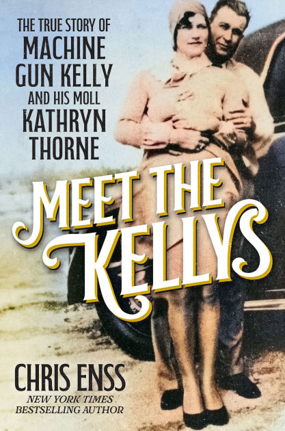 Meet the Kellys: The True Story of Machine Gun Kelly and His Moll ...