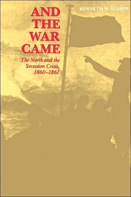 And the War Came: The North and the Secession Crisis, 1860-1861 by ...