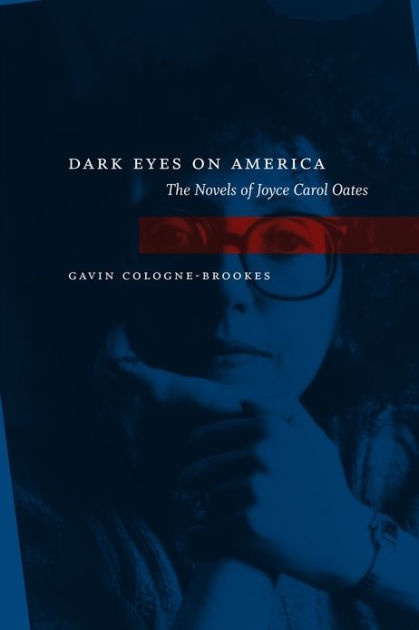 Dark Eyes on America: The Novels of Joyce Carol Oates by Gavin Cologne ...