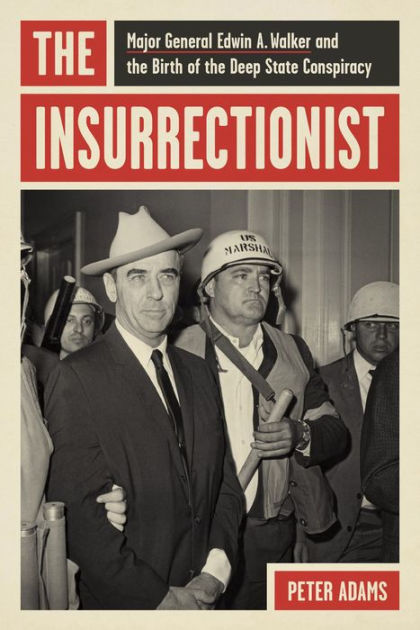 The Insurrectionist: Major General Edwin A. Walker and the Birth of the ...