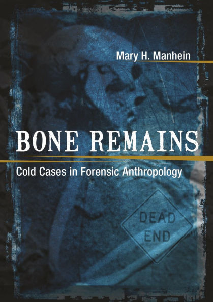 Bone Remains: Cold Cases in Forensic Anthropology by Mary H Manhein ...