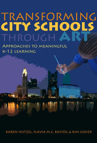 Transforming City Schools Through Art: Approaches to Meaningful K–12 ...