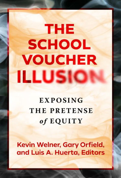The School Voucher Illusion: Exposing the Pretense of Equity by Kevin Welner, Gary Orfield, Luis ...