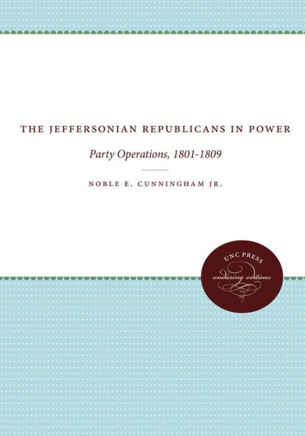 The Jeffersonian Republicans: The Formation of Party Organization, 1789 ...