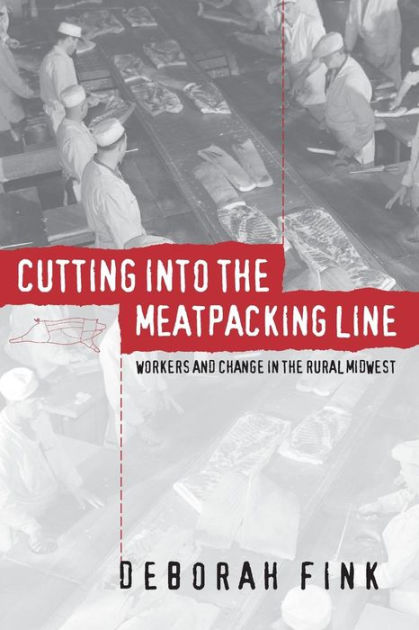 Cutting Into the Meatpacking Line: Workers and Change in the Rural ...