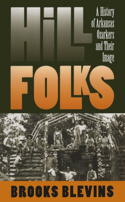 Hill Folks: A History of Arkansas Ozarkers and Their Image by Brooks ...