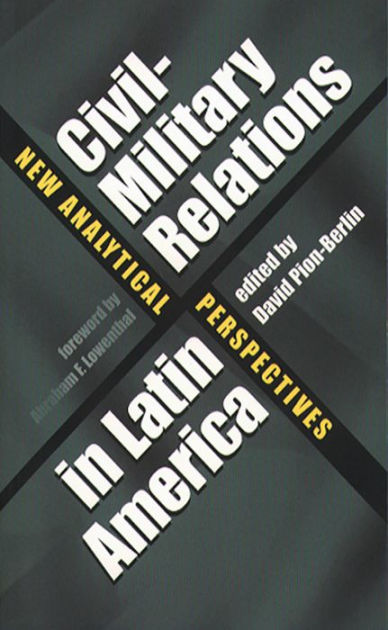 Civil-Military Relations in Latin America: New Analytical Perspectives ...