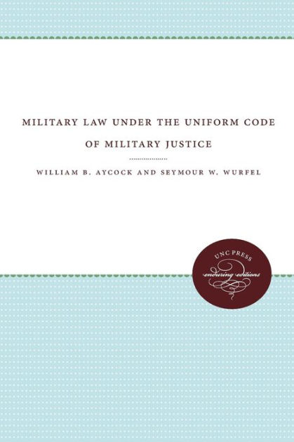 Military Law under the Uniform Code of Military Justice by William B ...