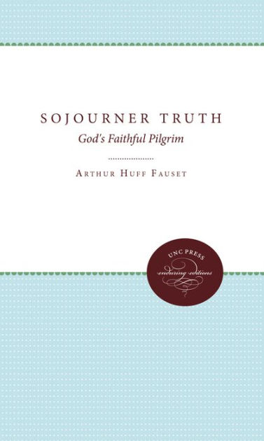 Sojourner Truth: God's Faithful Pilgrim by Arthur Huff Fauset ...